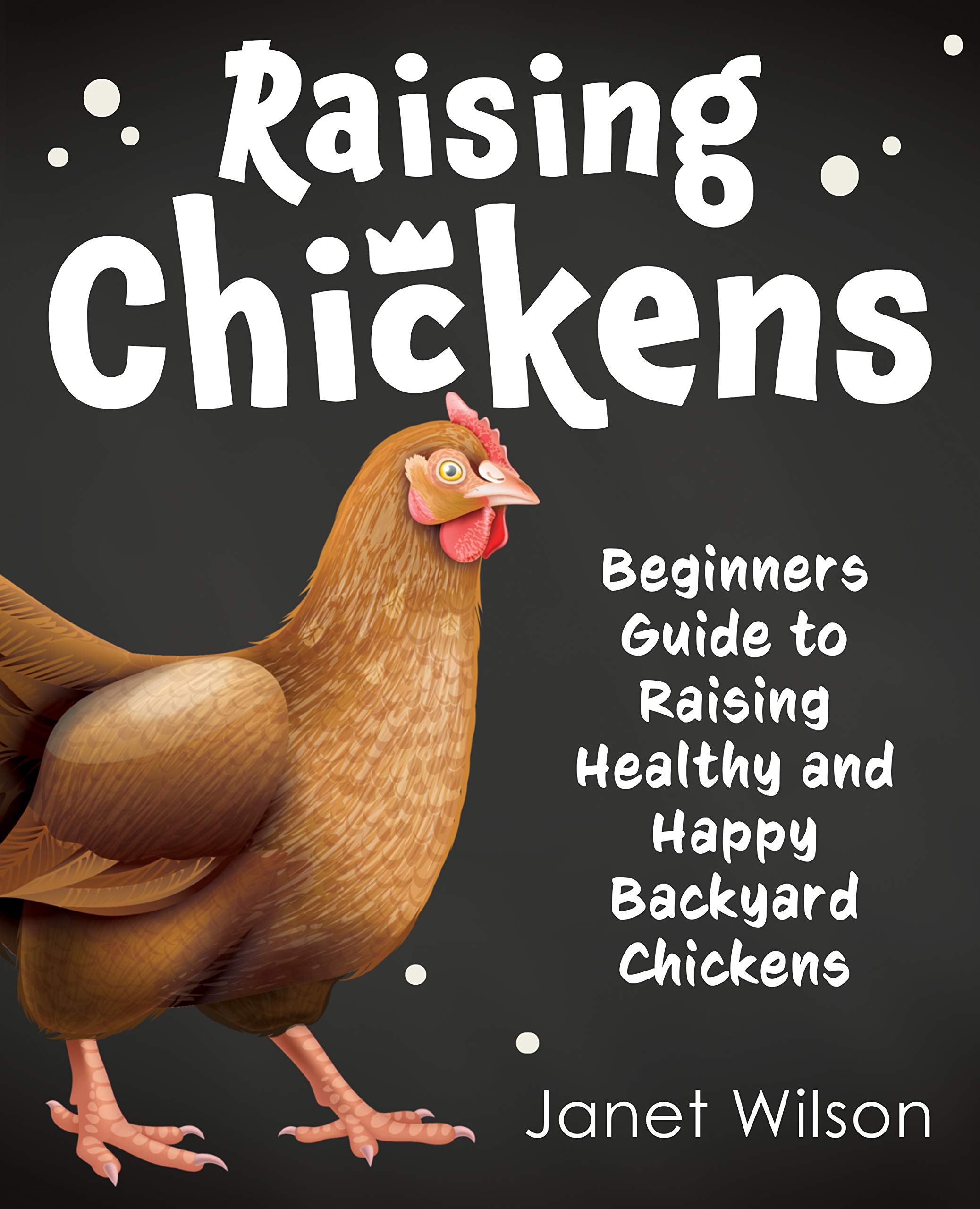 Raising Chickens: Beginners Guide to Raising Healthy and Happy Backyard ...