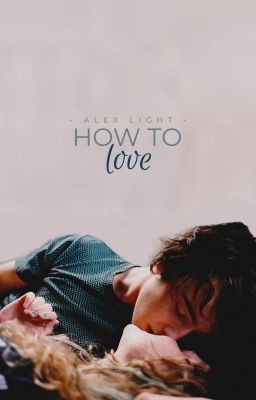 How To Love by alexlightstories | Goodreads