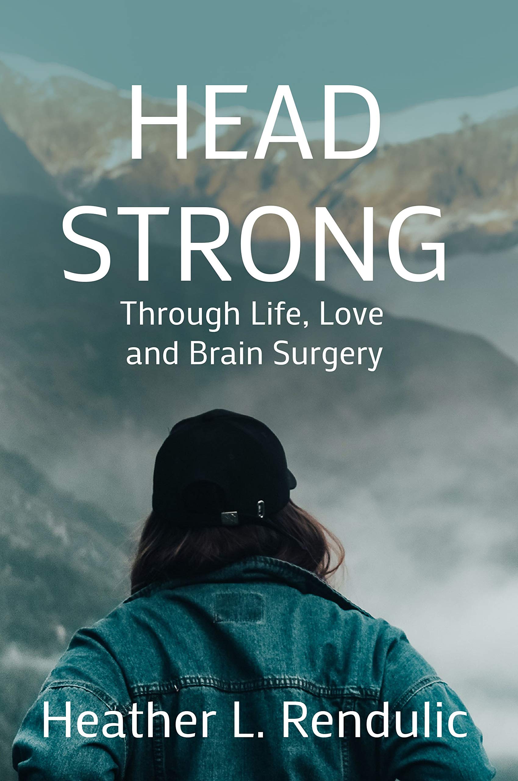 HeadStrong: Through Life, Love, and Brain Surgery by Heather Rendulic ...