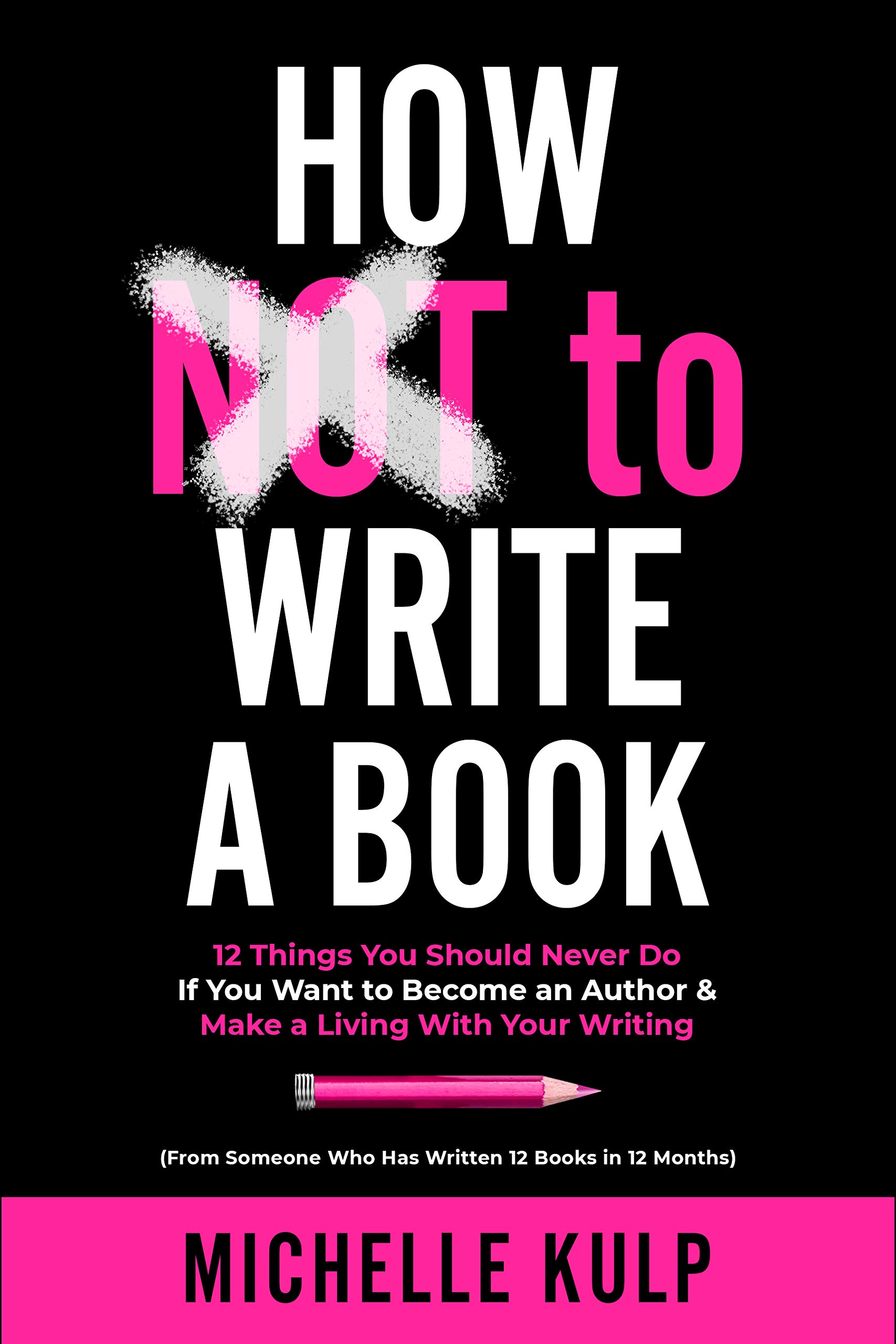 How NOT To Write A Book 12 Things You Should Never Do If You Want To