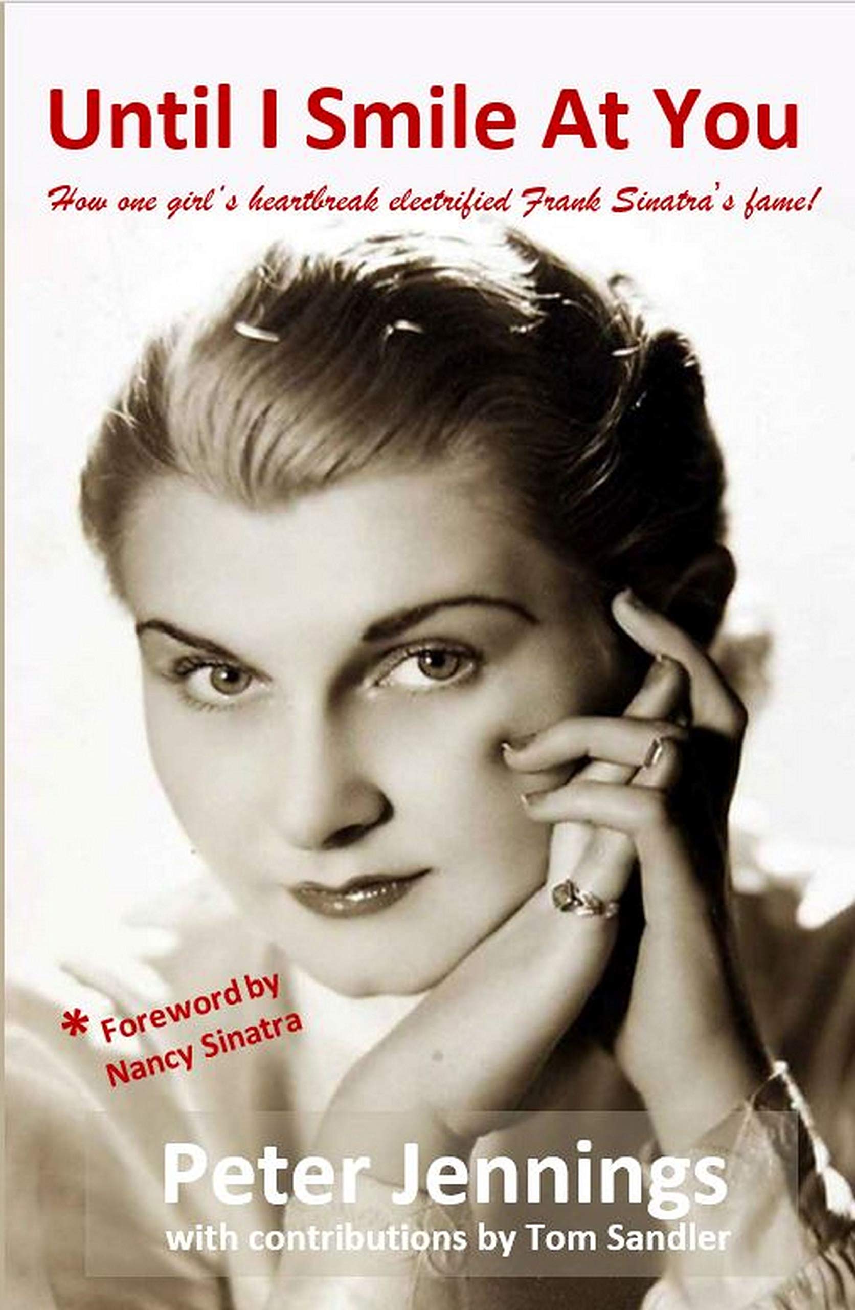 Until I Smile At You: How one girl's heartbreak electrified Frank Sinatra's fame! by Peter ...