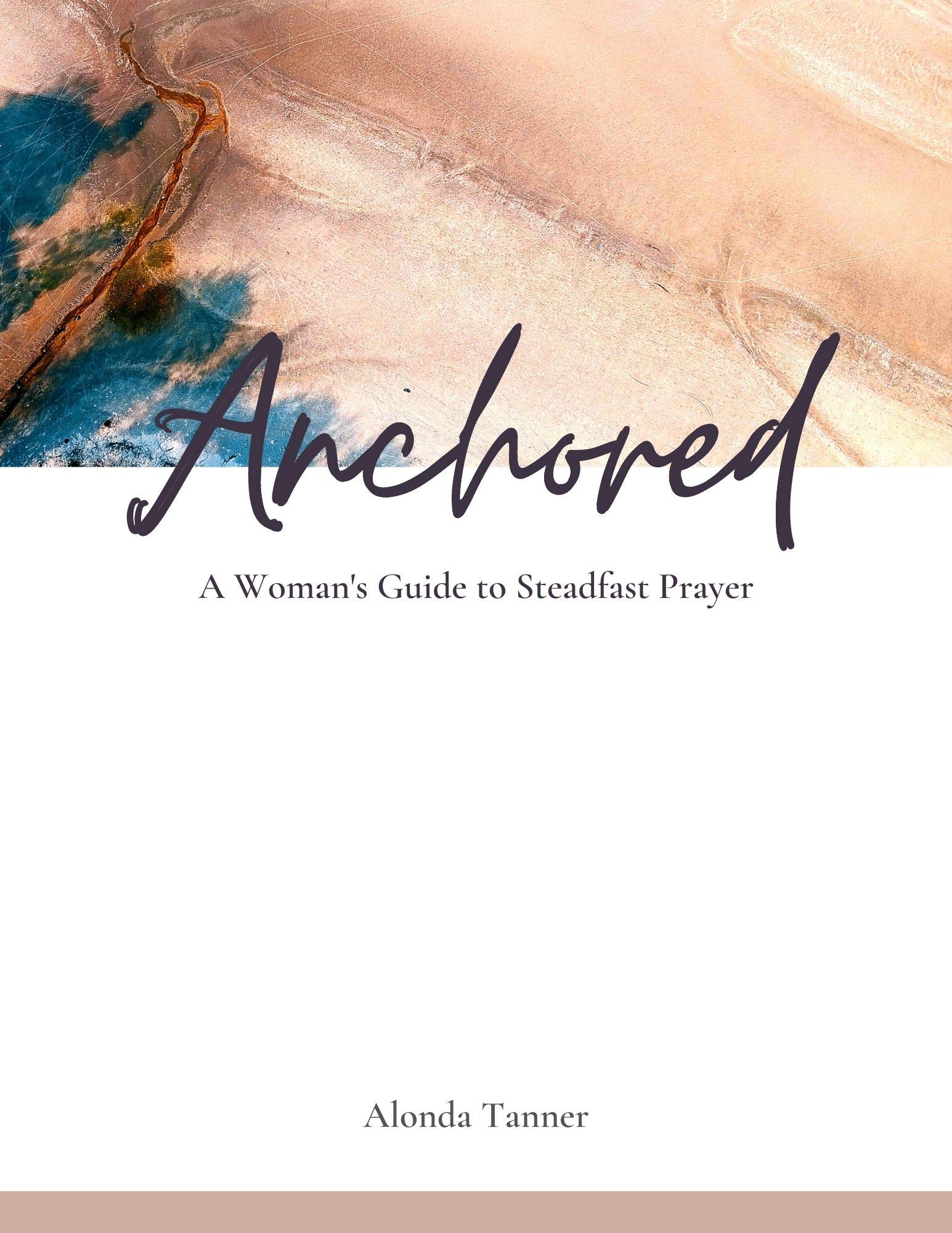 Anchored: A Woman's Guide to Steadfast Prayer by Alonda Tanner | Goodreads