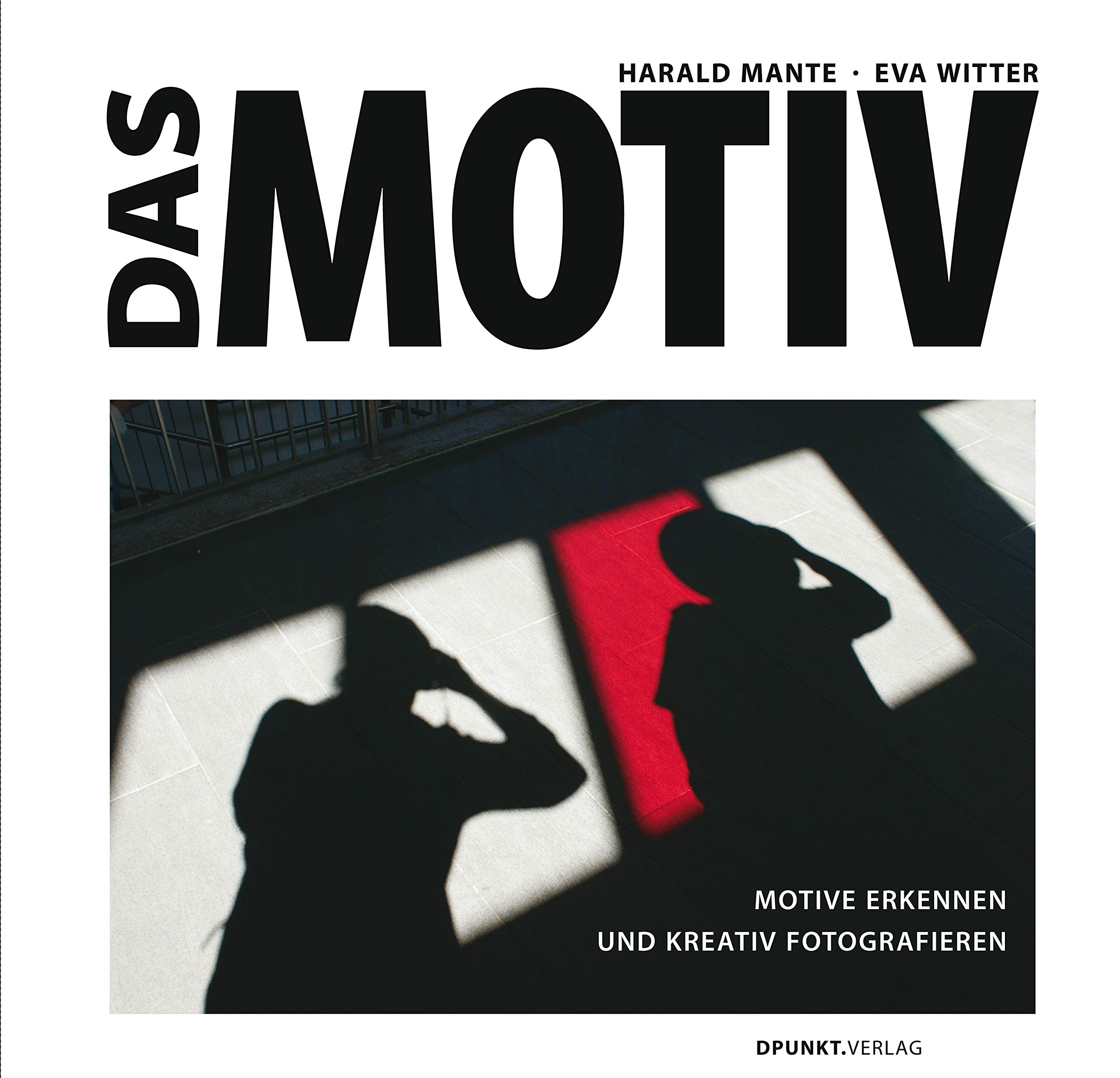 Das Motiv: Motive erkennen und kreativ fotografieren by Harald Mante ...