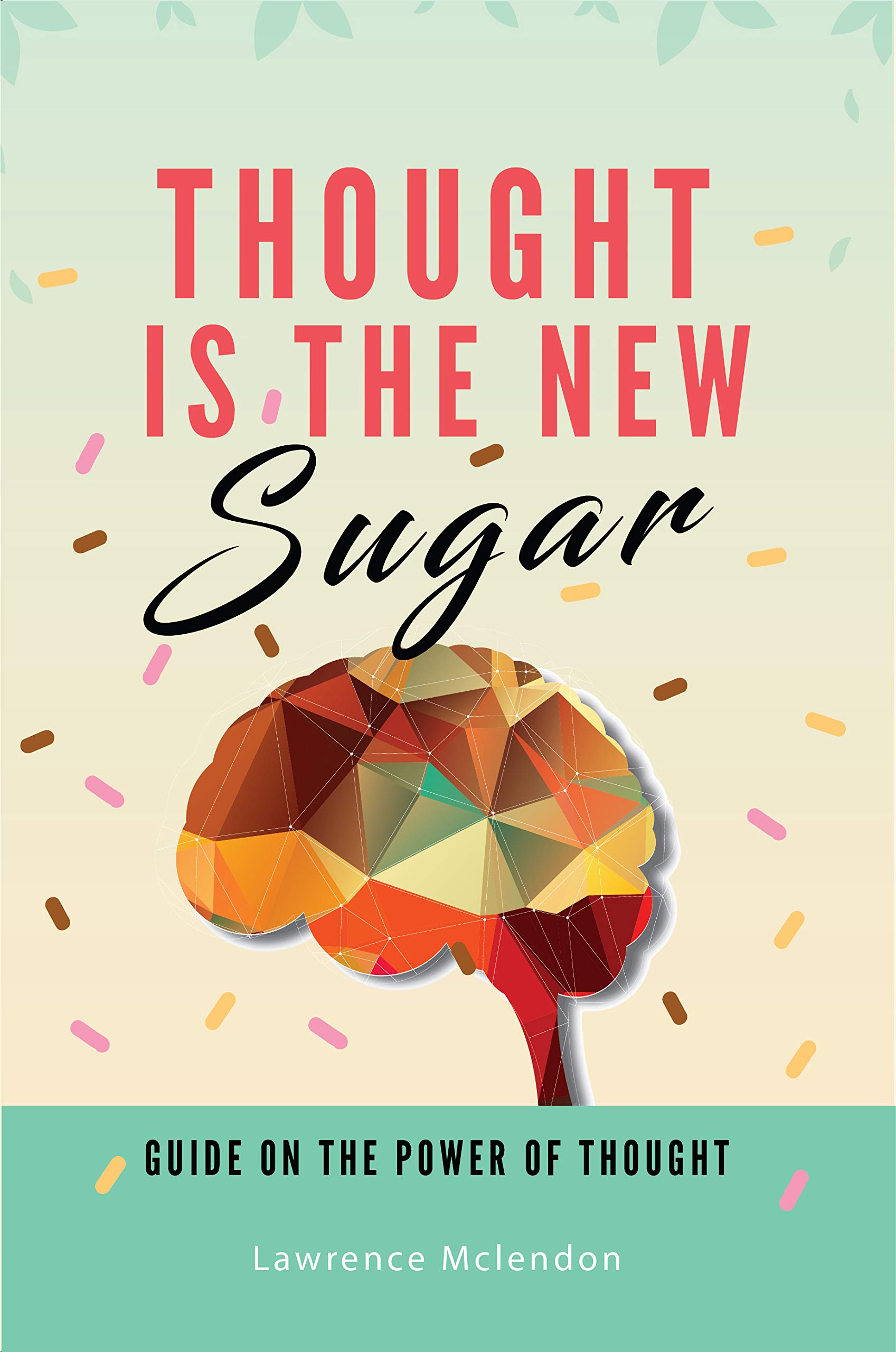 Thought is the new sugar: Guide on the power of thought by Lawrence ...