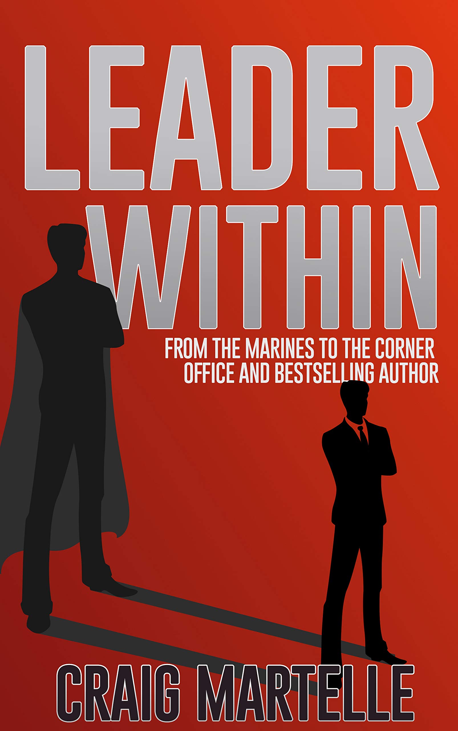 Leader Within: From the Marines to the Corner Office by Craig Martelle ...