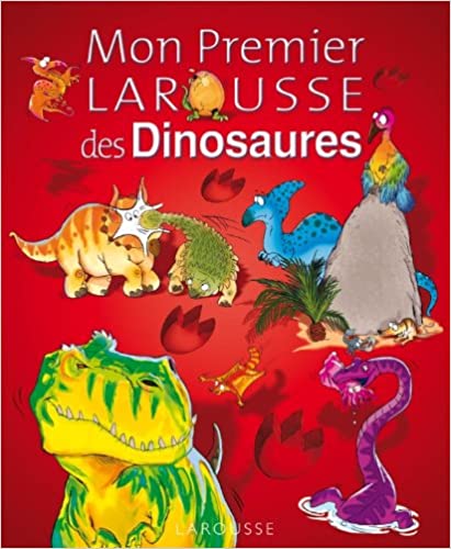 Mon Premier Larousse des Dinosaures by Benoit Delalandre | Goodreads