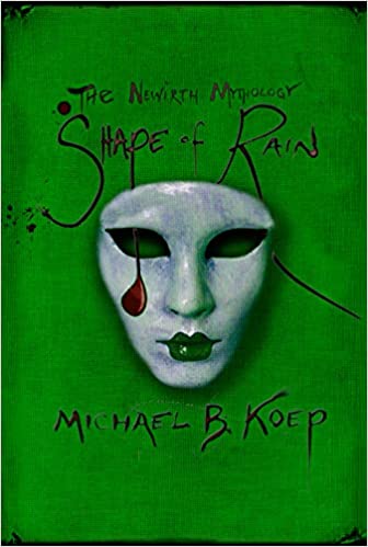 The Shape of Rain (The Newirth Mythology #3) by Michael B. Koep | Goodreads