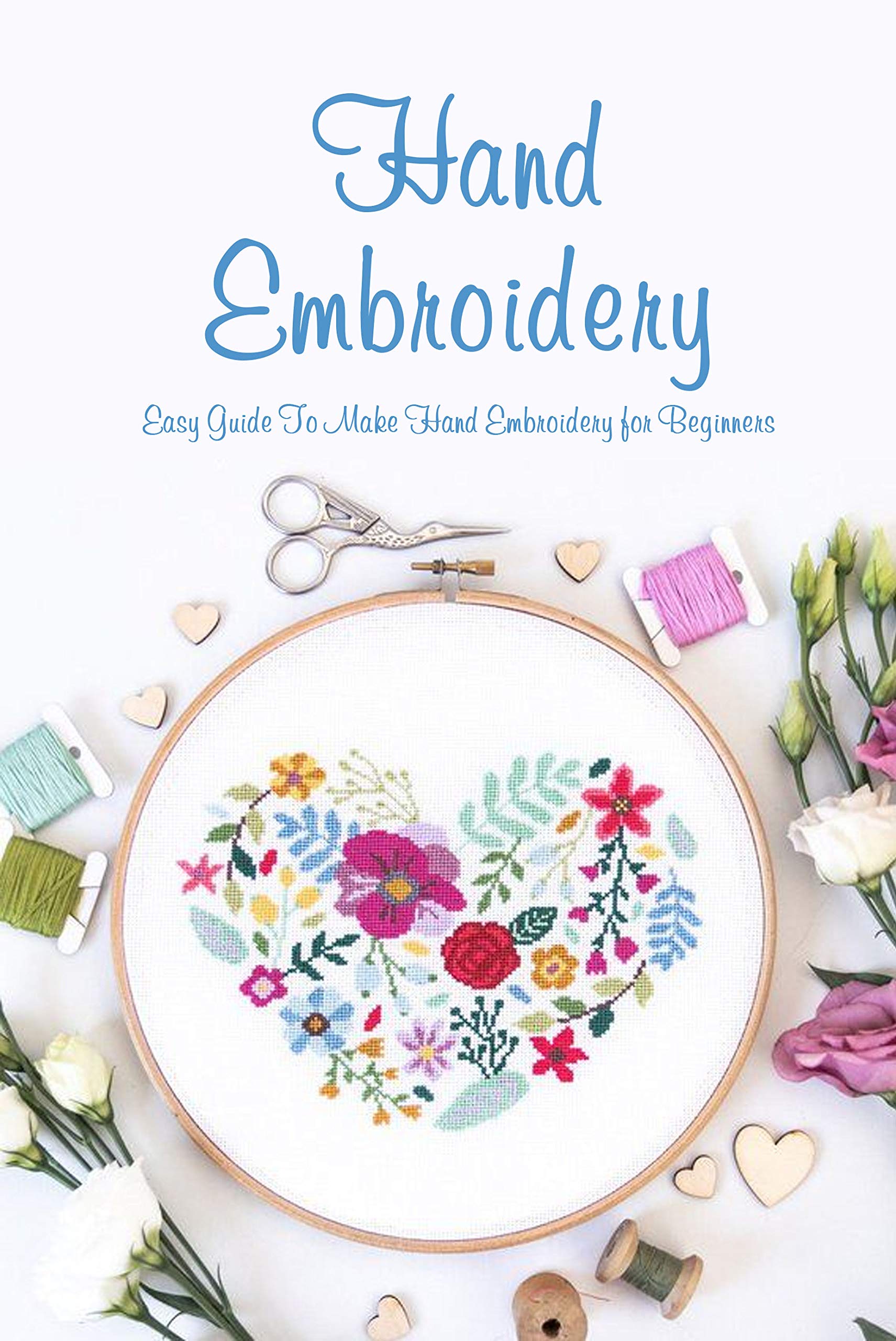 Hand Embroidery: Easy Guide To Make Hand Embroidery for Beginners ...