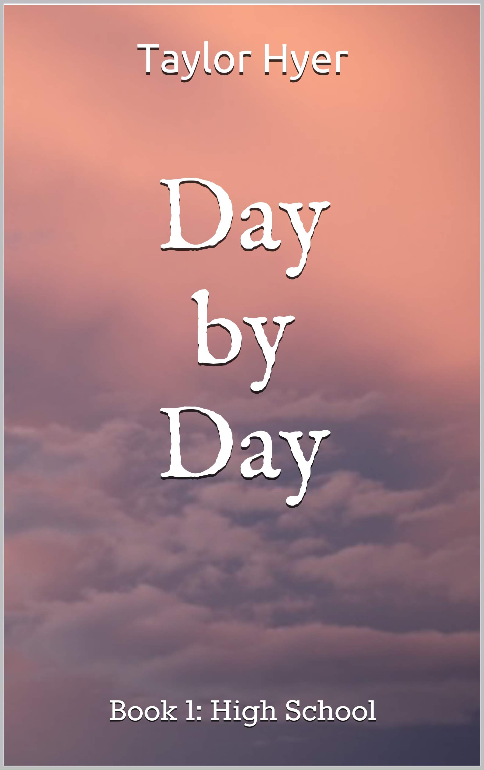 Day by Day: Book 1: High School by Taylor Hyer | Goodreads