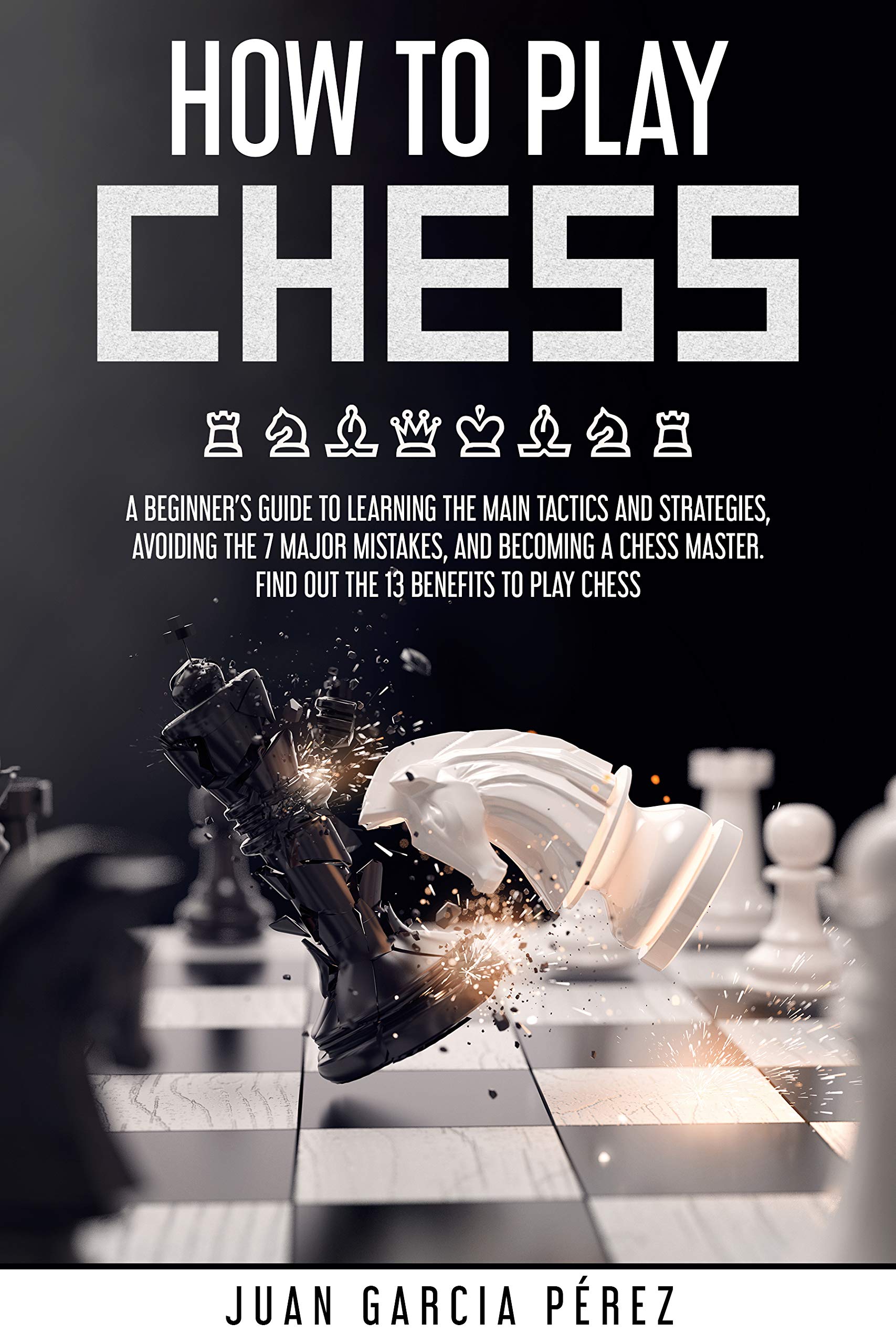 How To Play Chess: A Beginner’s Guide To Learning The Main Tactics And ...