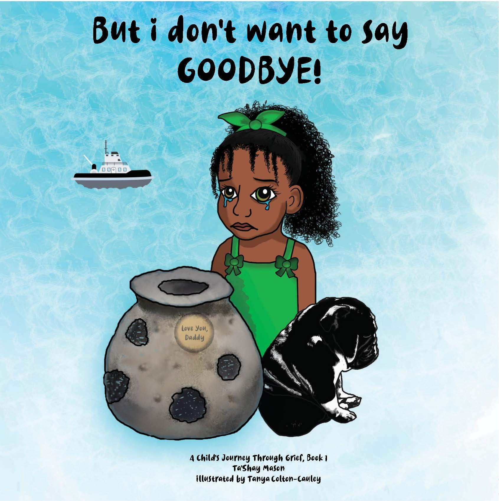 But i don't want to say GOODBYE!: A Child's Journey Through Grief, Book ...