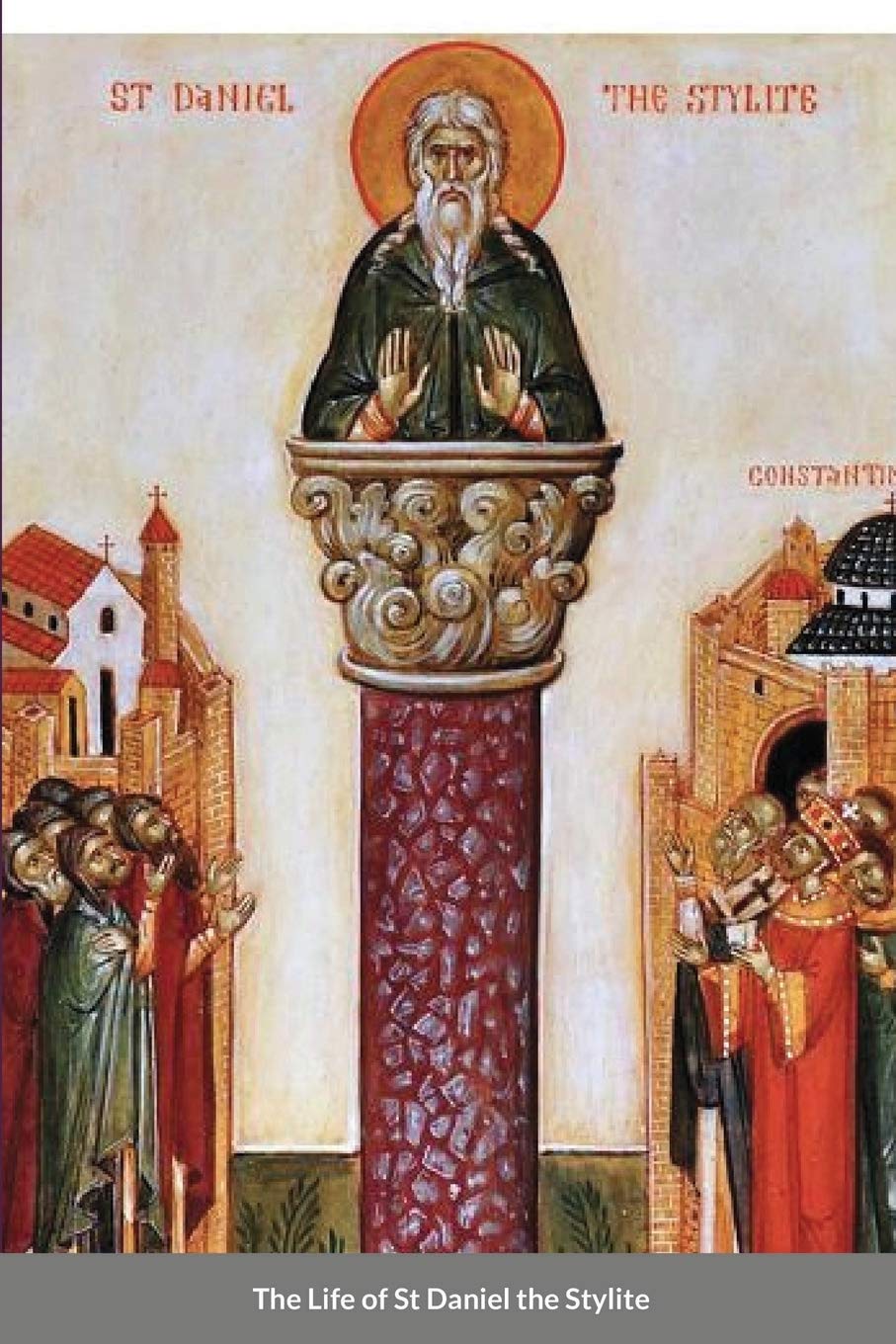 The Life of St Daniel the Stylite: Byzantine Saint by St. George ...