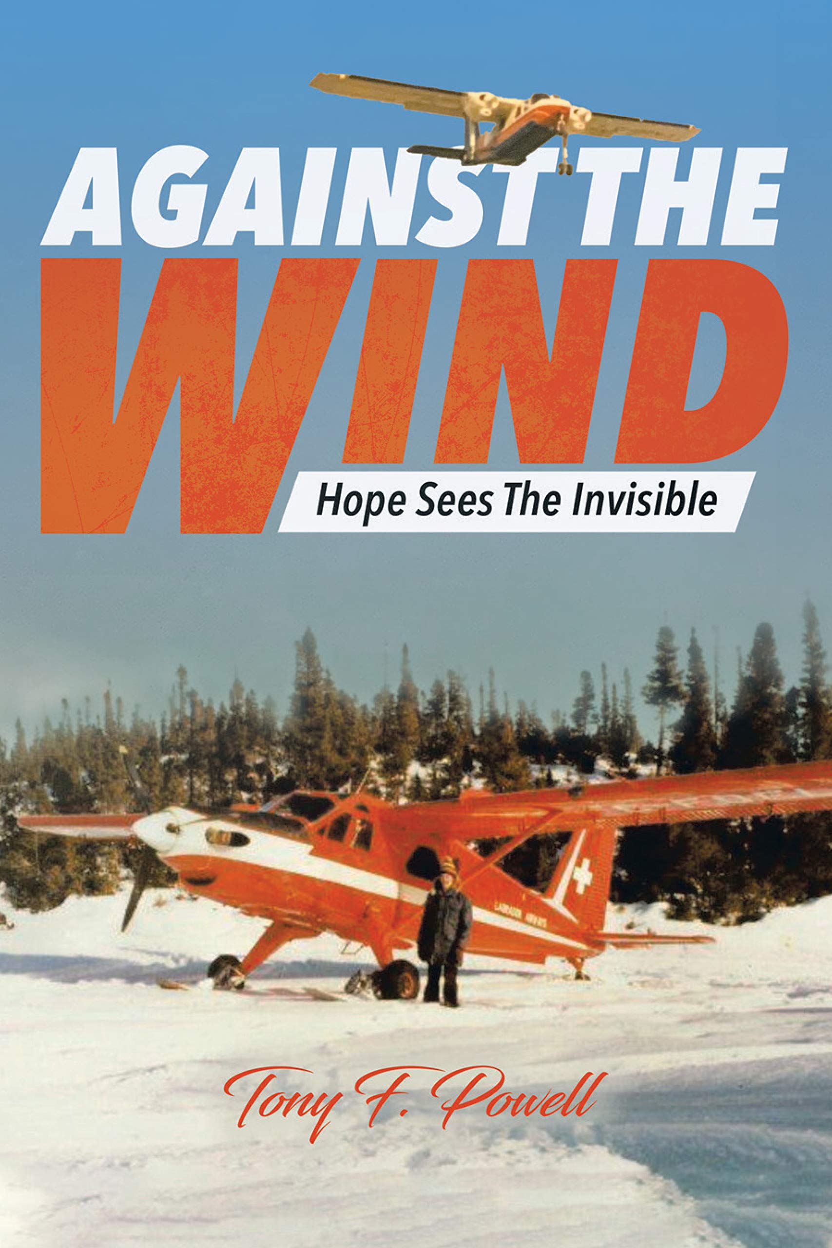 Against the Wind: Hope Sees The Invisible by Tony F. Powell | Goodreads