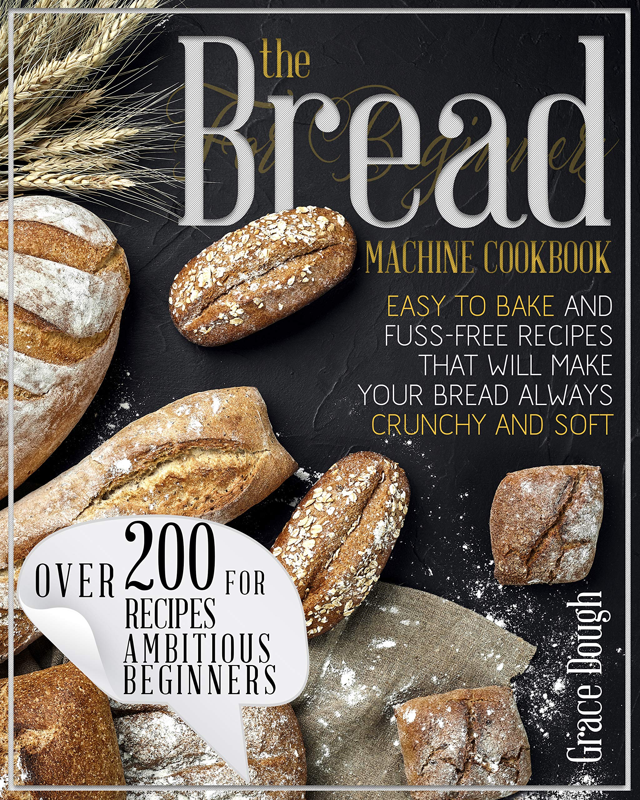 The Bread Machine Cookbook For Beginners: Easy to Bake and Fuss-free ...