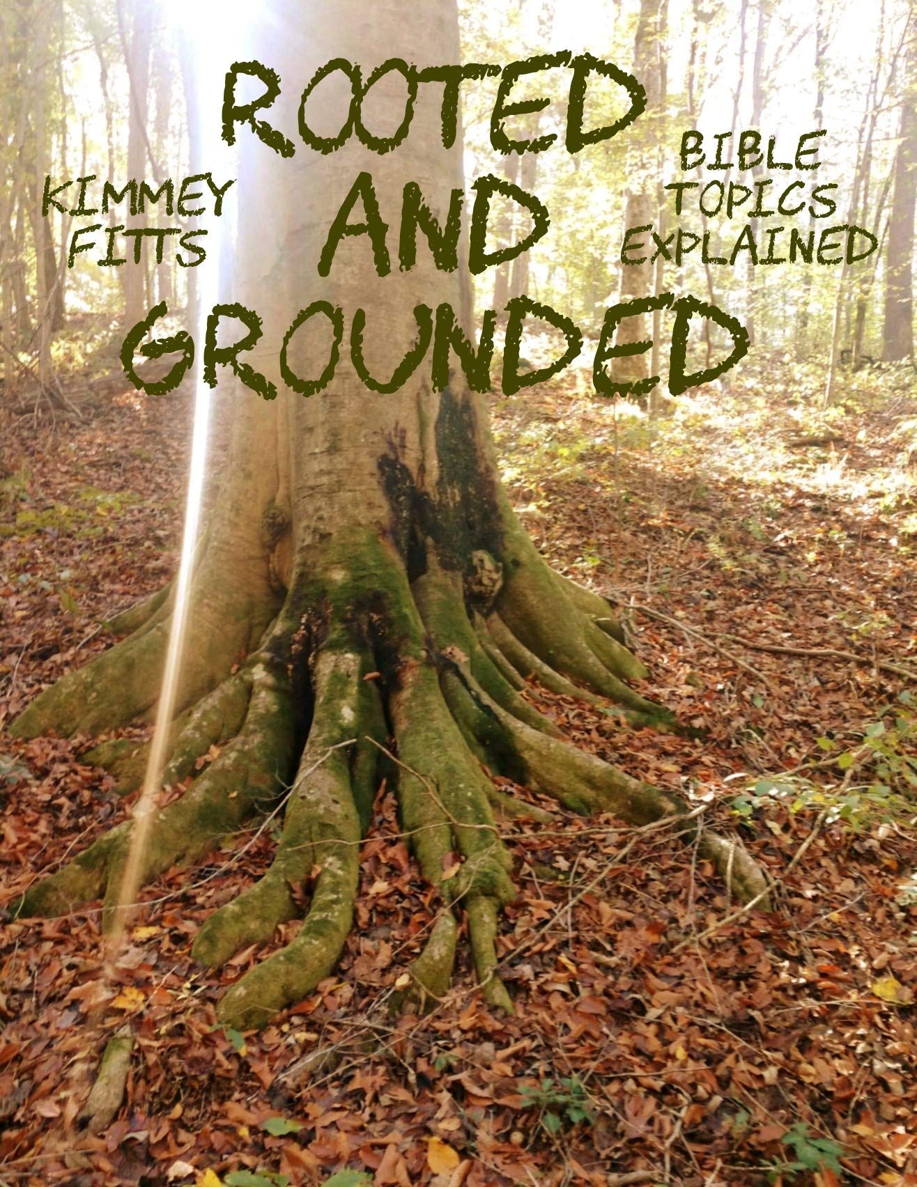Rooted and Grounded, Bible Topics Explained by Kimmey Fitts | Goodreads