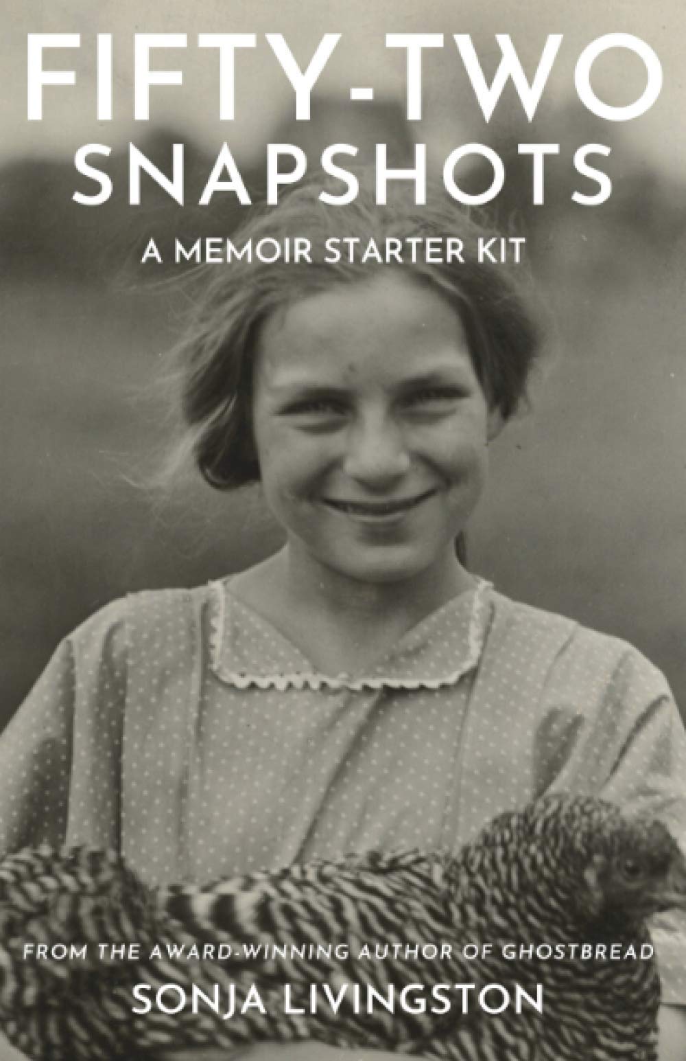 Fifty-Two Snapshots: A Memoir Starter Kit by Sonja Livingston | Goodreads