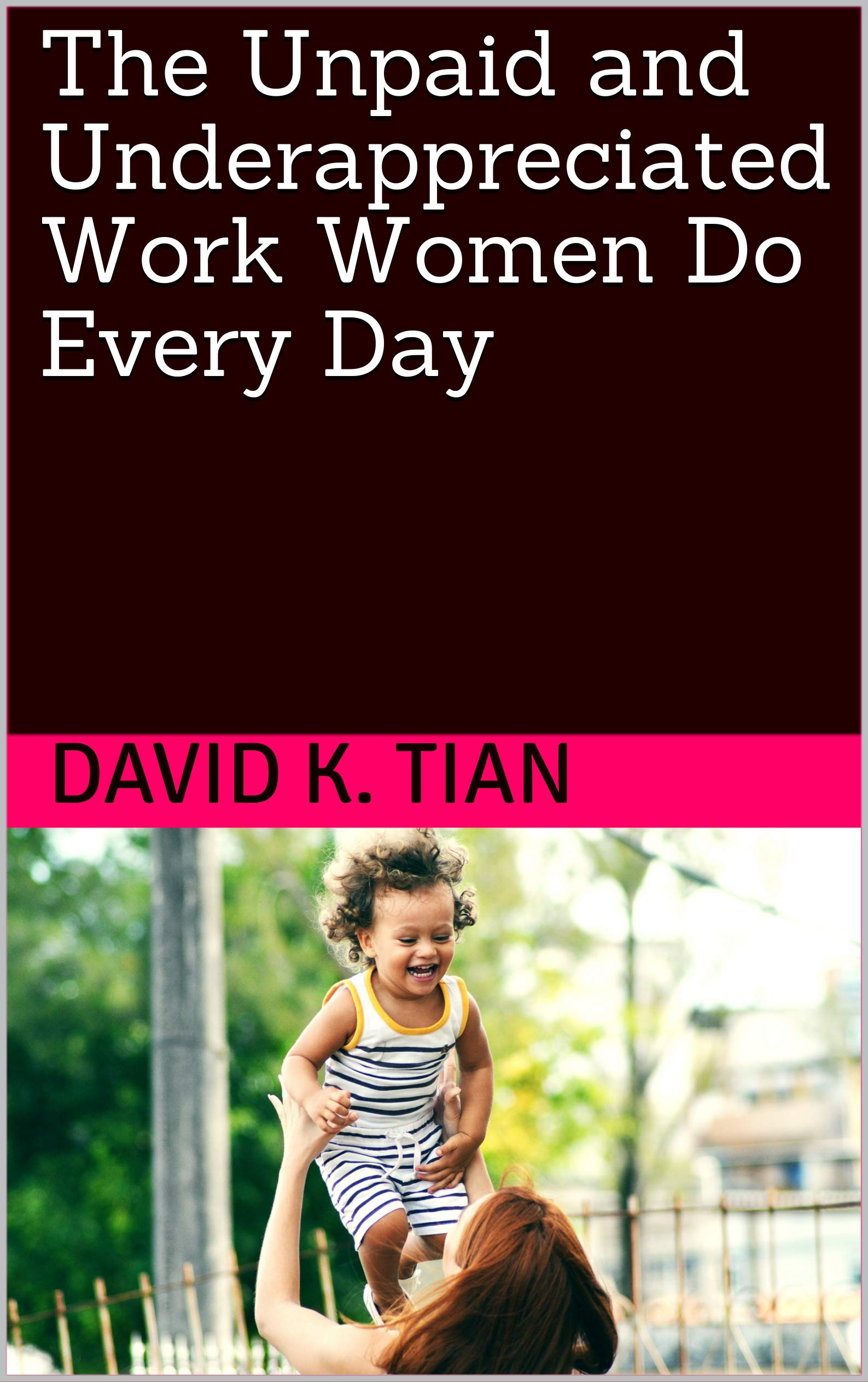 The Unpaid and Underappreciated Work Women Do Every Day by David K ...
