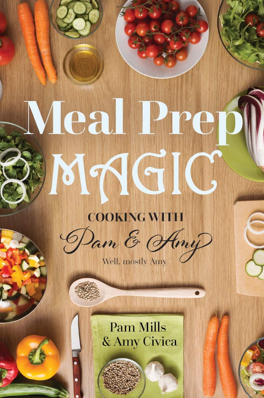 Meal Prep Magic: Cooking with Pam and Amy by Pam Mills | Goodreads