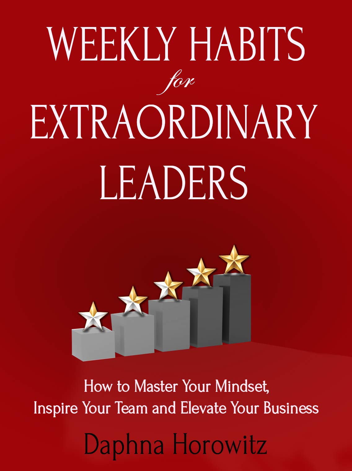 Weekly Habits for Extraordinary Leaders: How to Master Your Mindset ...
