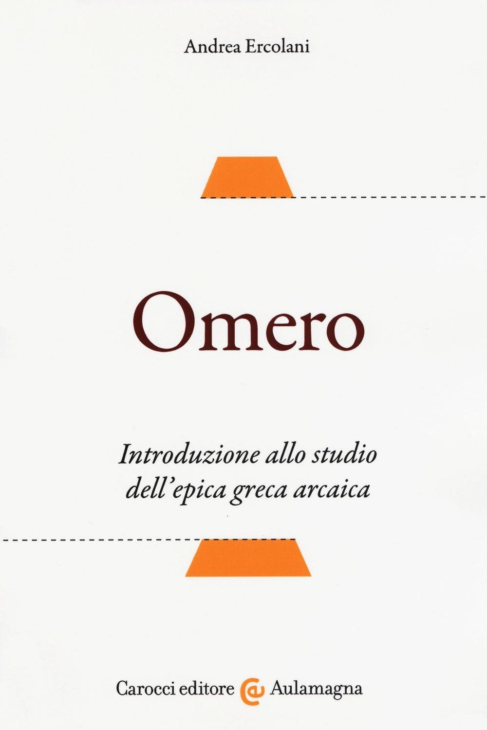 Omero. Introduzione allo studio dell'epica greca arcaica by Andrea ...