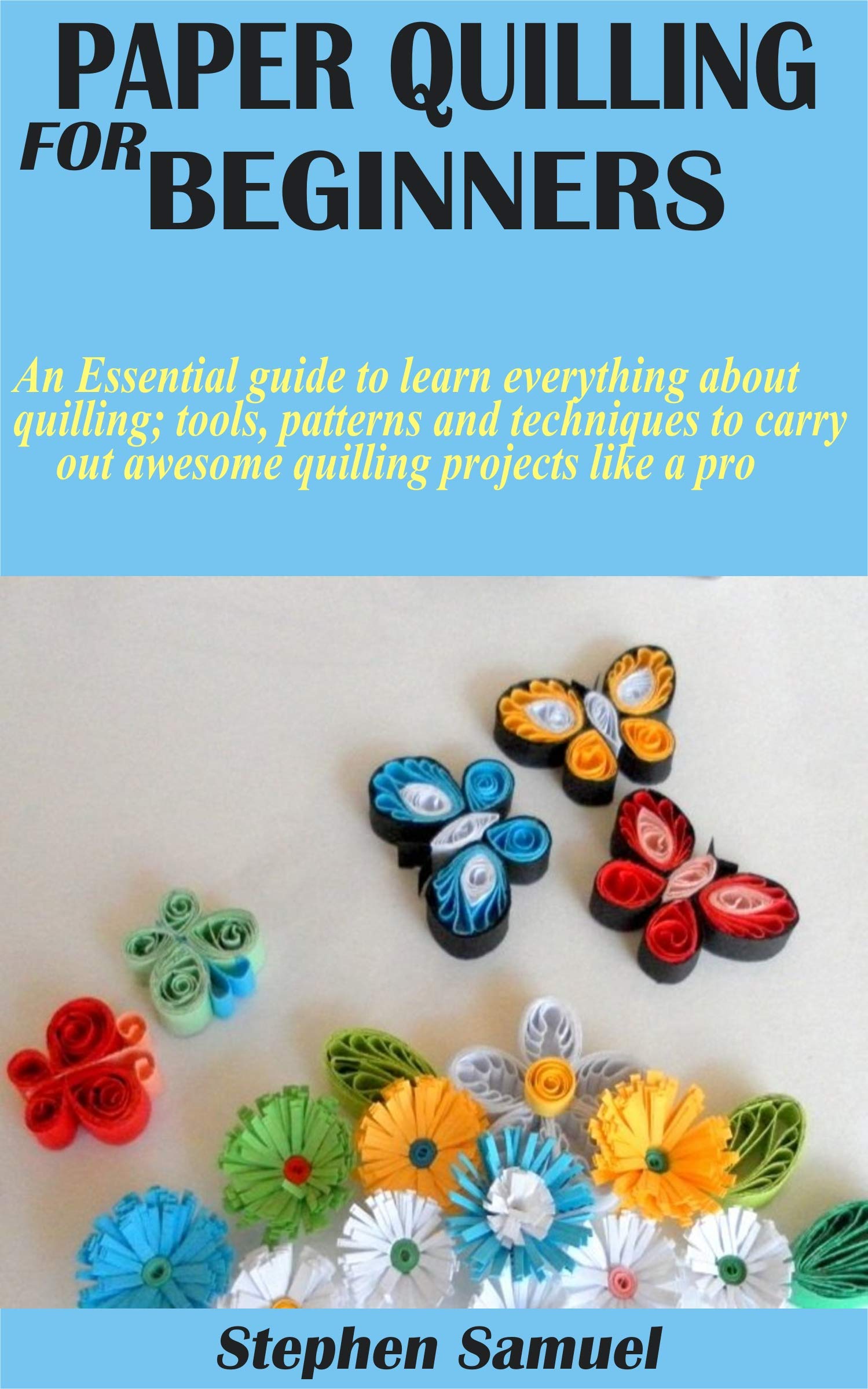 PAPER QUILLING FOR BEGINNERS: An Essential guide to learn everything ...