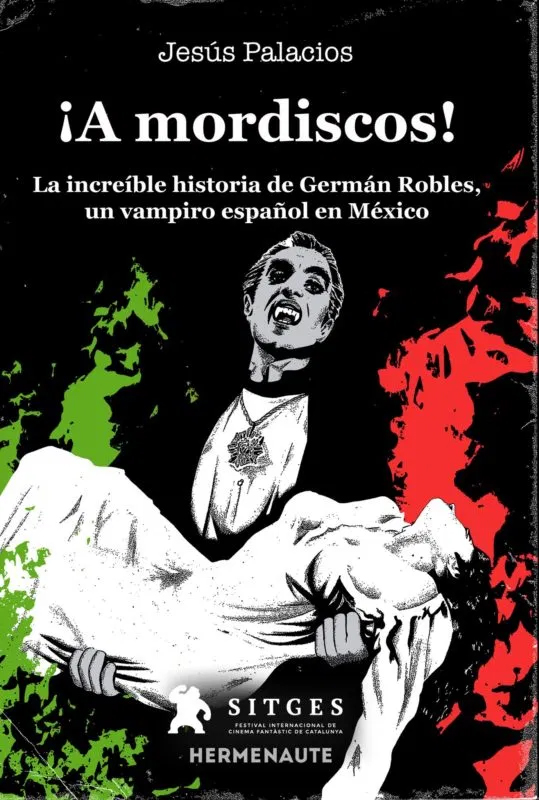 ¡A mordiscos! La increíble historia de Germán Robles, un vampiro español en México by Jesús ...