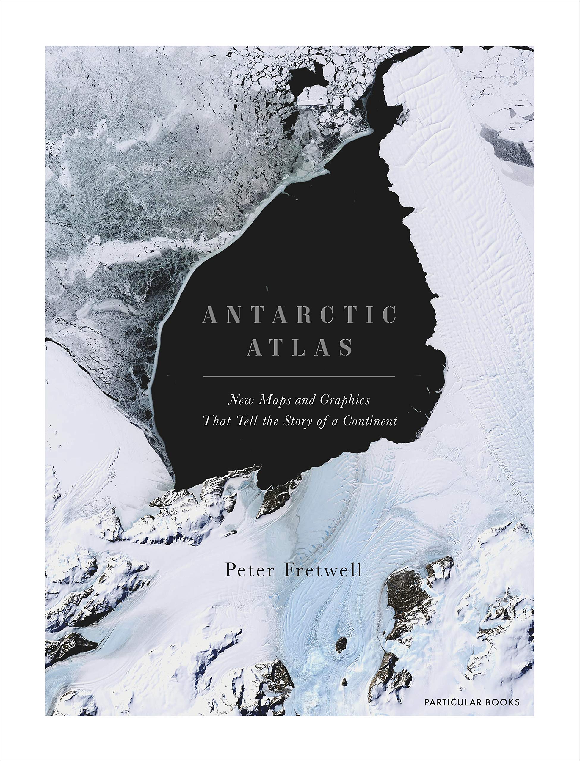 Antarctic Atlas: New Maps and Graphics That Tell the Story of a ...