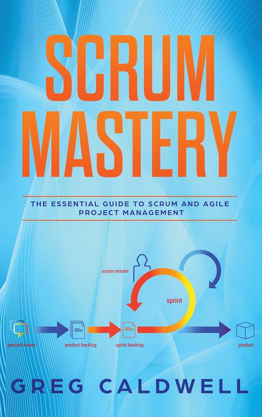 Scrum: Mastery - The Essential Guide to Scrum and Agile Project ...