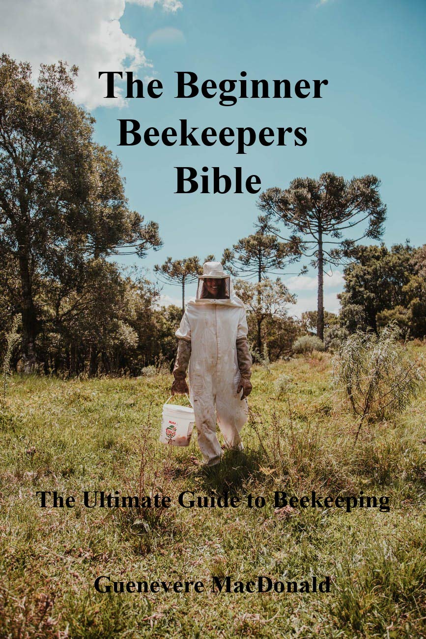 The Beginners Beekeeping Bible: The Ultimate guide to Beekeeping by ...