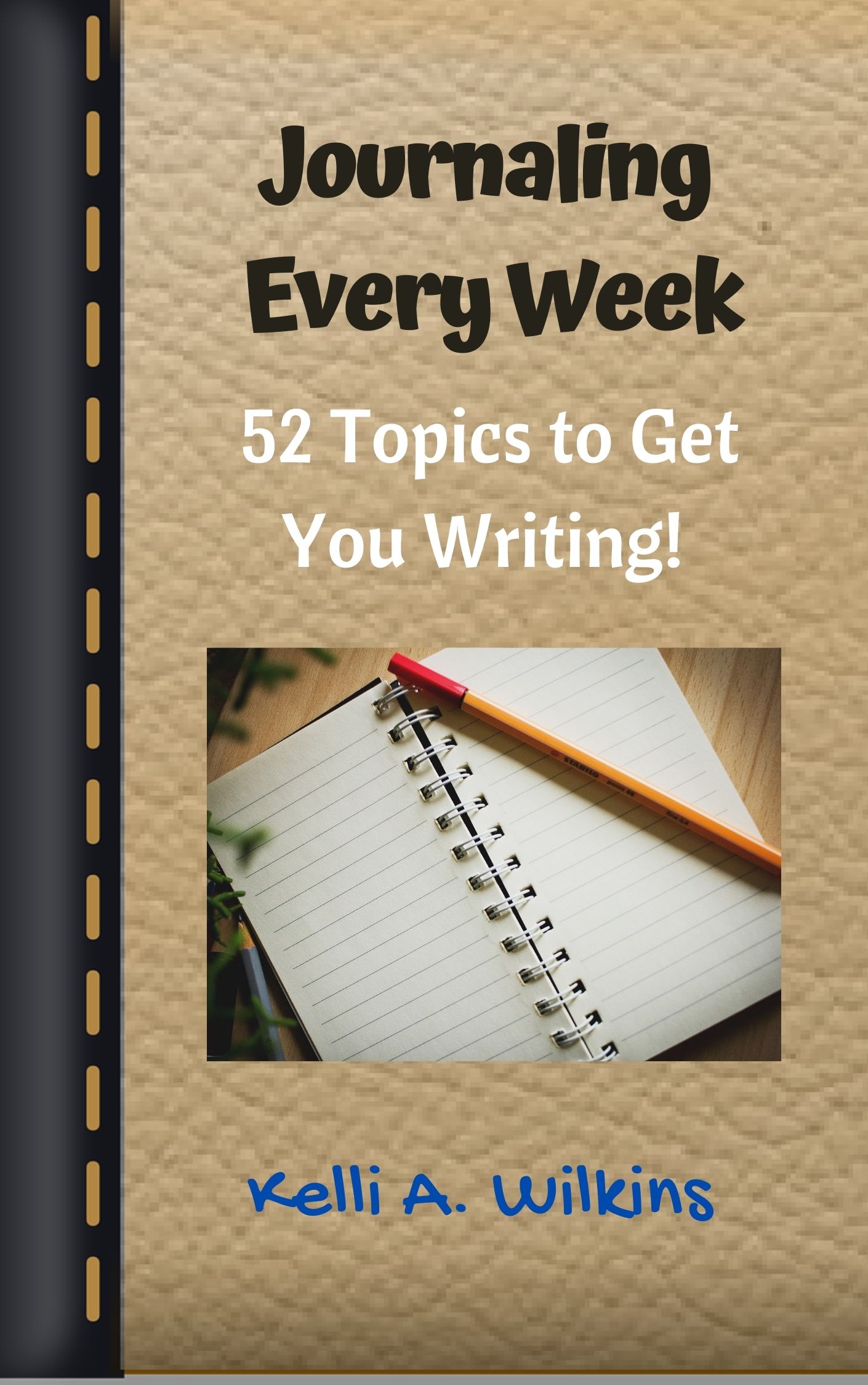 Journaling Every Week: 52 Topics to Get You Writing by Kelli A. Wilkins ...