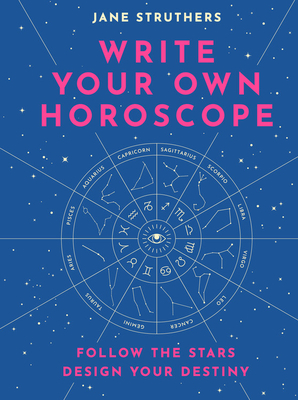 Write Your Own Horoscope: Follow the Stars, Design Your Destiny by Jane Struthers | Goodreads