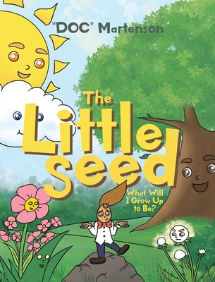 The Little Seed: What Will I Grow Up to Be? by Doc Martenson | Goodreads