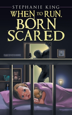 WHEN TO RUN, BORN SCARED by Stephanie King | Goodreads