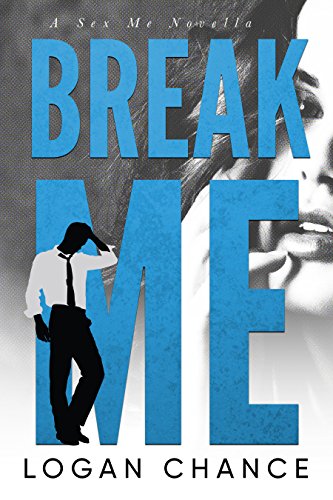 Break Me (Sex Me, #4) by Logan Chance | Goodreads