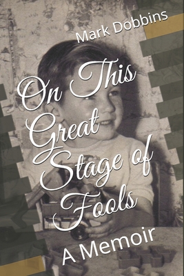 On This Great Stage of Fools: A Memoir by Mark Dobbins | Goodreads