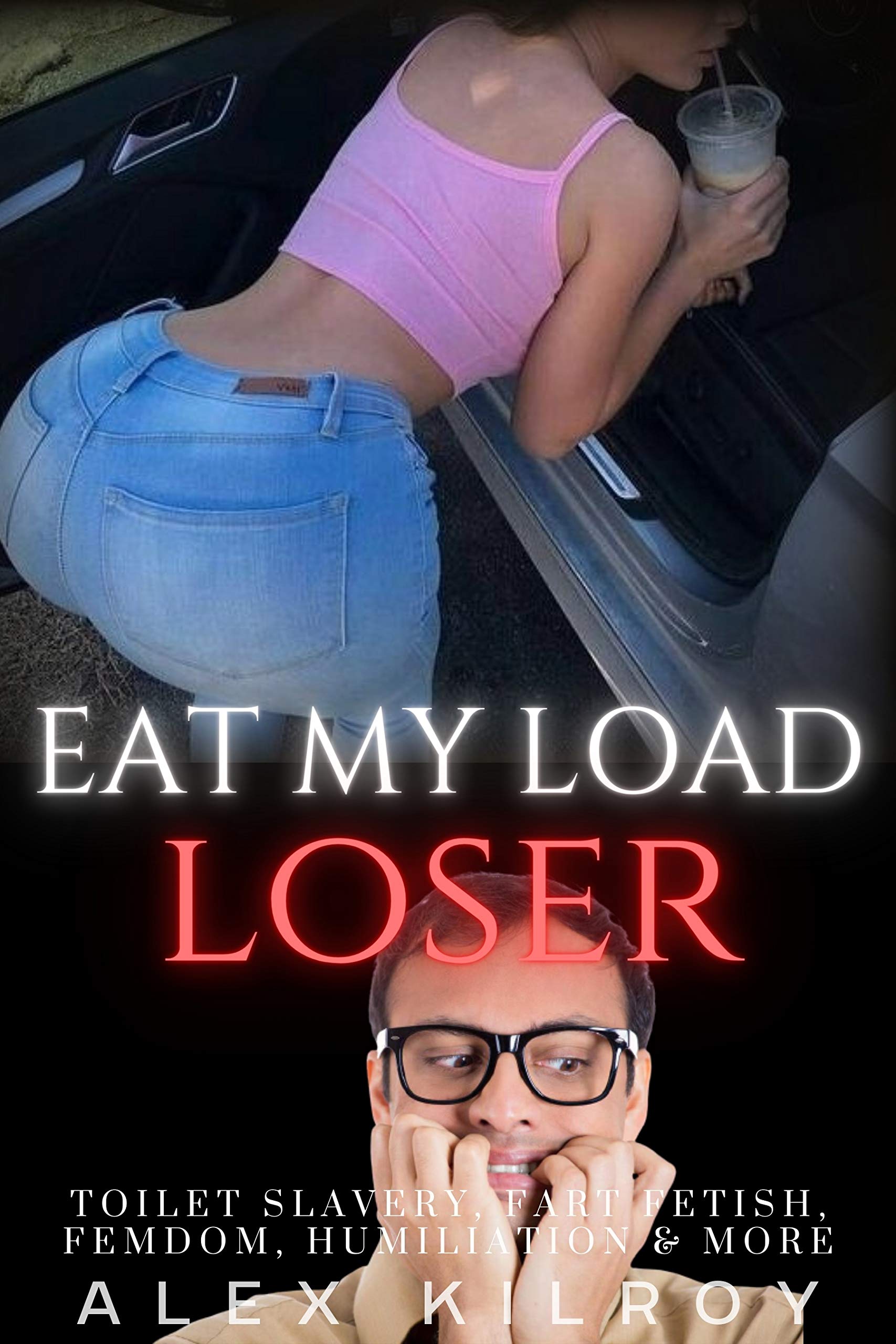 Eat My Load, Loser!: Toilet Slavery, BDSM, Femdom, Humiliation & More by Alex Kilroy | Goodreads