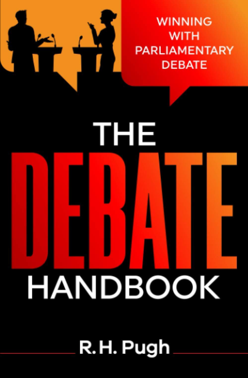 The Debate Handbook: Winning With Parliamentary Debate by R. H. Pugh ...