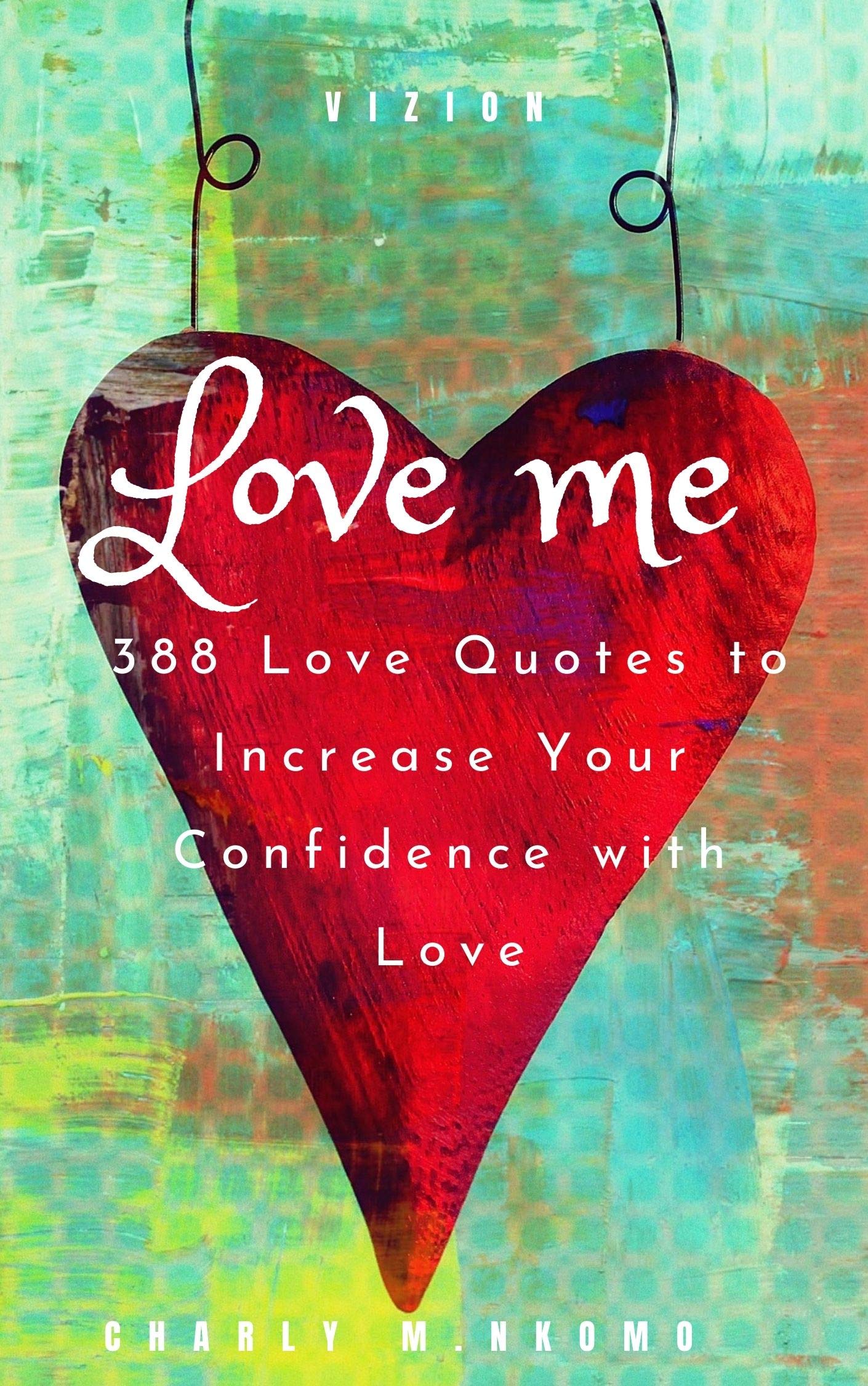 LOVE ME: 388 Love Quotes to Increase Your Confidence with Love Good ...