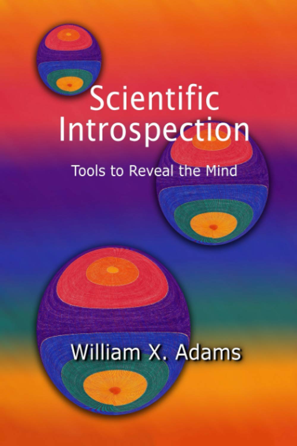 Scientific Introspection: Tools to Reveal the Mind by William X. Adams ...