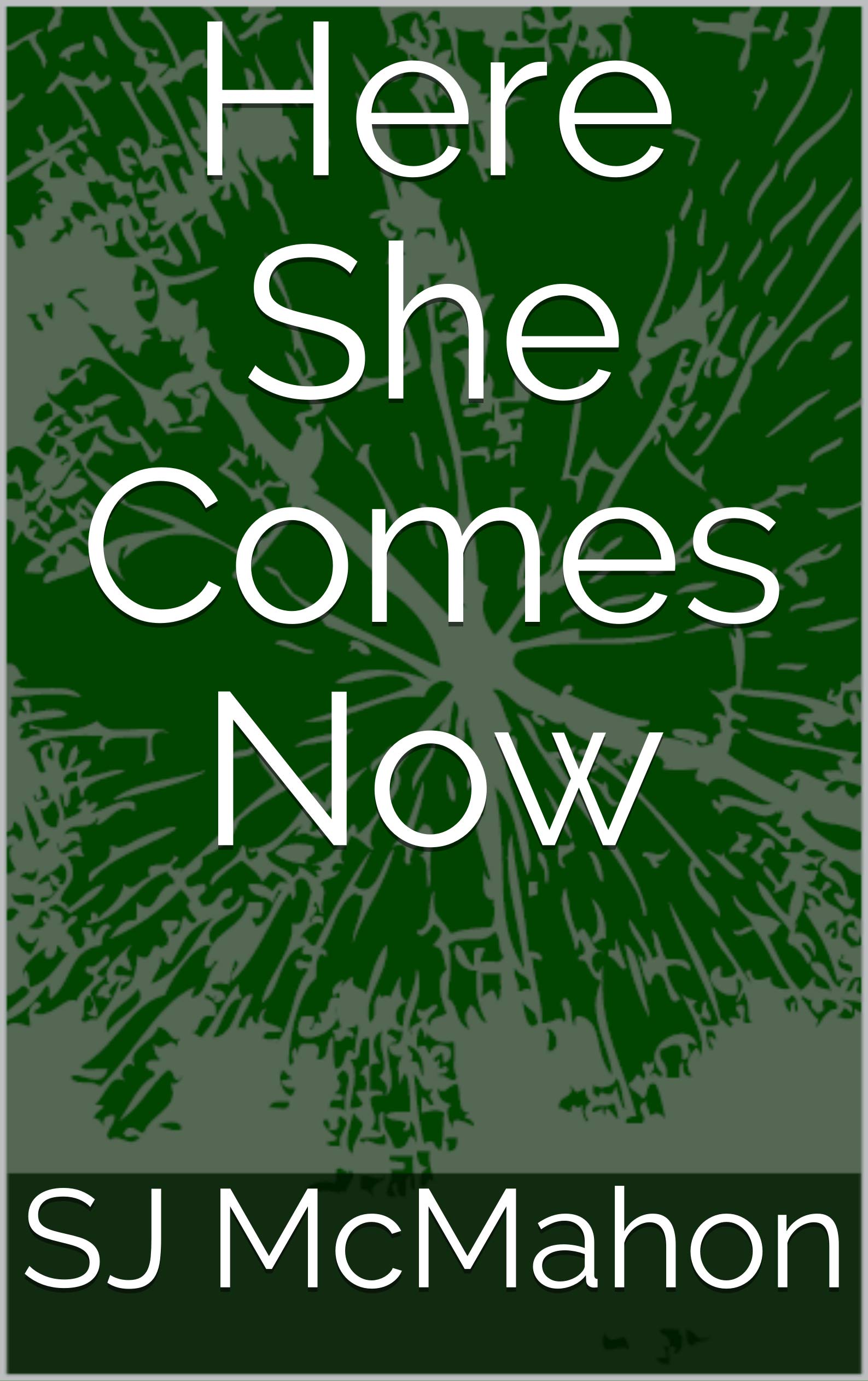 Here She Comes Now by S.J. McMahon | Goodreads