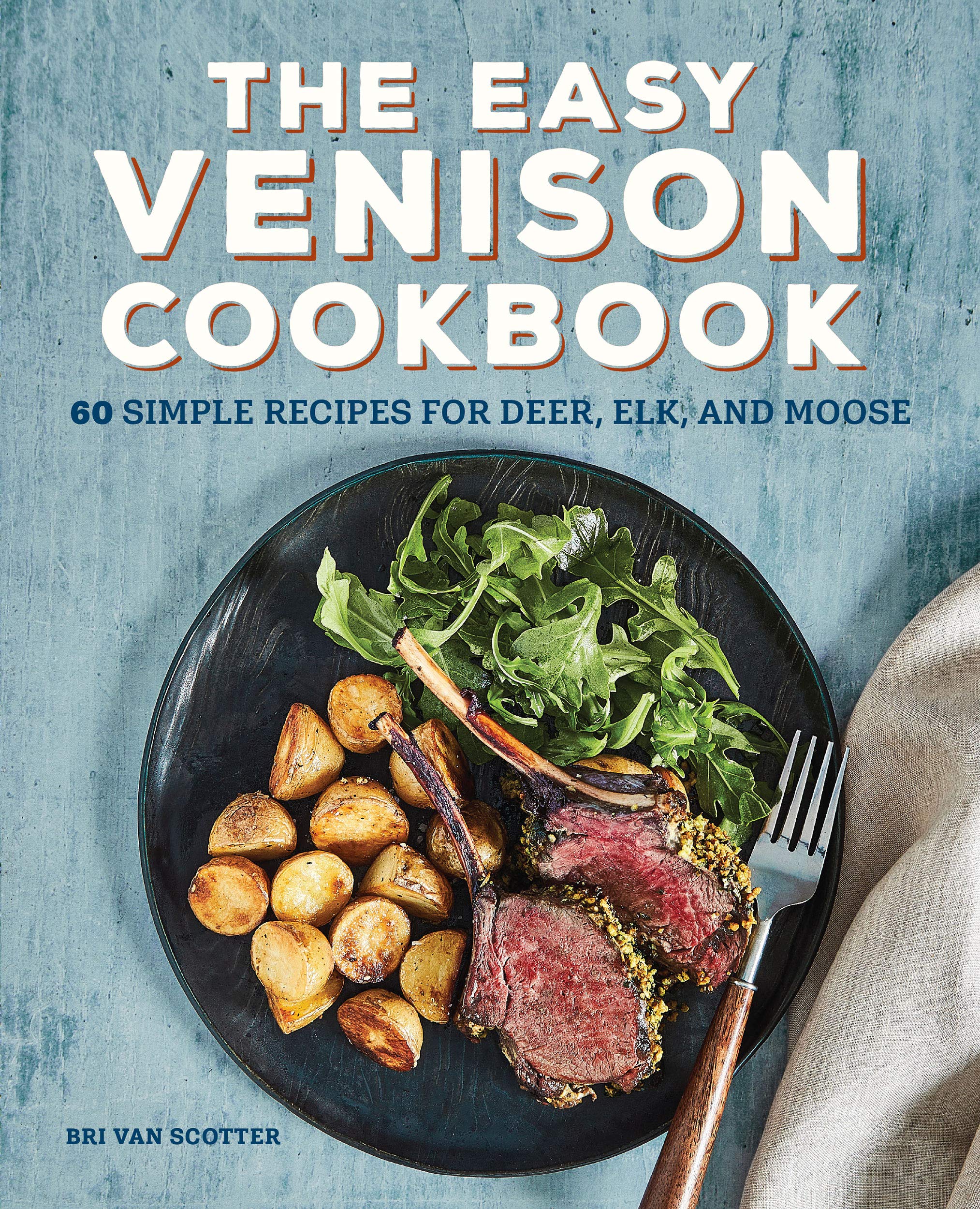 The Easy Venison Cookbook: 60 Simple Recipes for Deer, Elk, and Moose ...