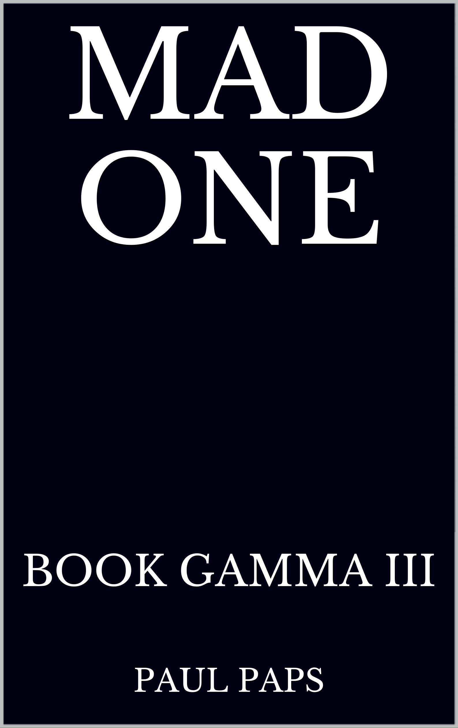 MAD ONE: BOOK GAMMA III There is no life after death for a wretch like ...