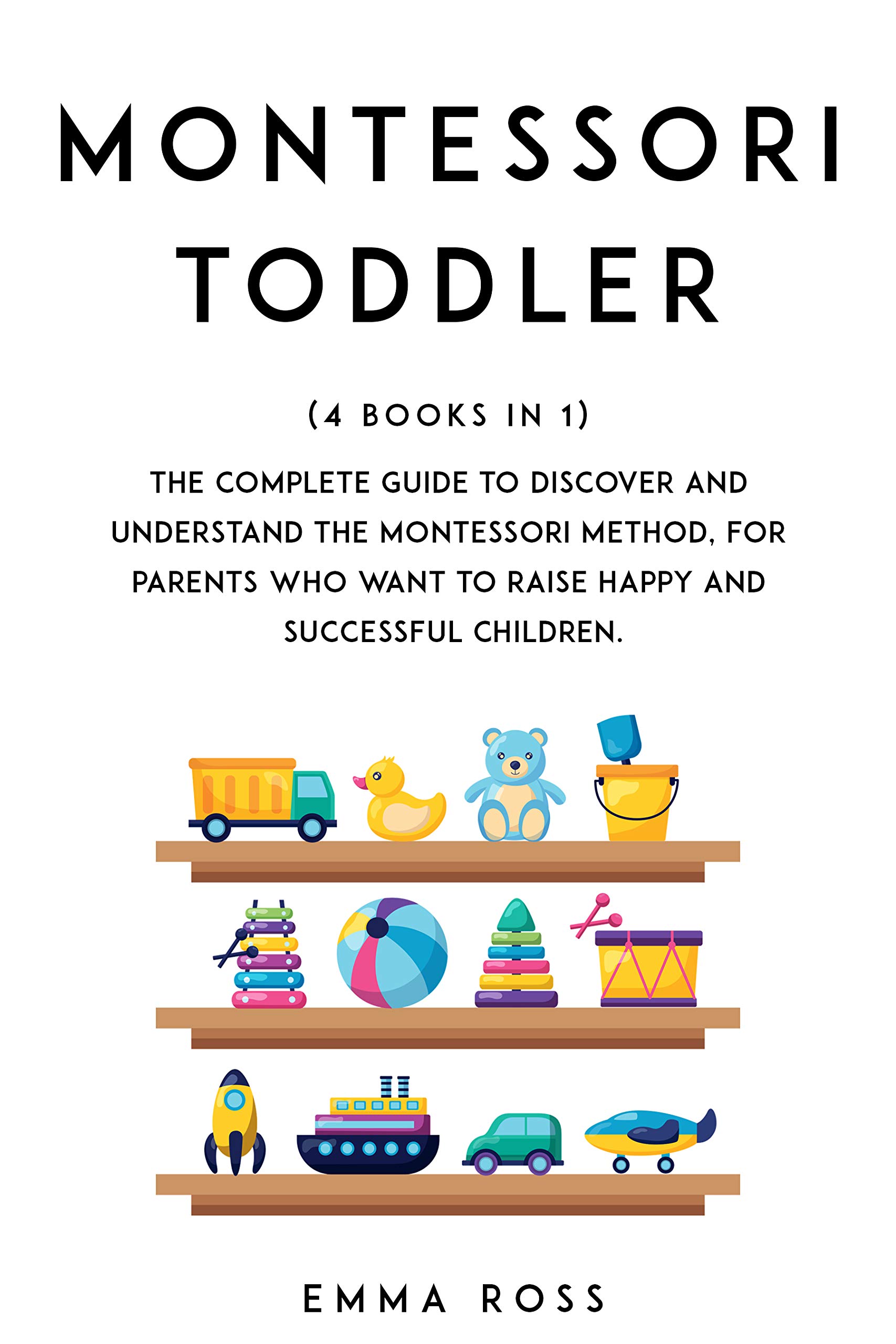 Montessori Toddler: (4 books in 1) The Complete Guide to Discover and ...