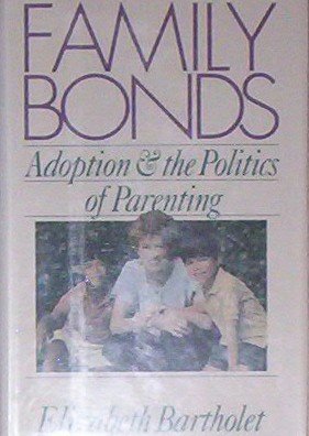 Family Bonds: Adoption and the Politics of Parenting by Elizabeth ...