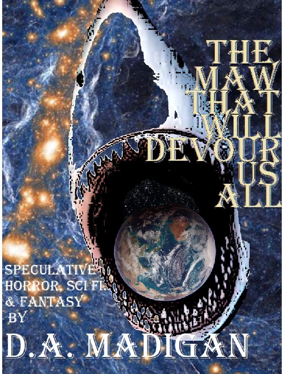 The Maw That Will Devour Us All: Speculative Horror, Sci Fi, & Fantasy ...