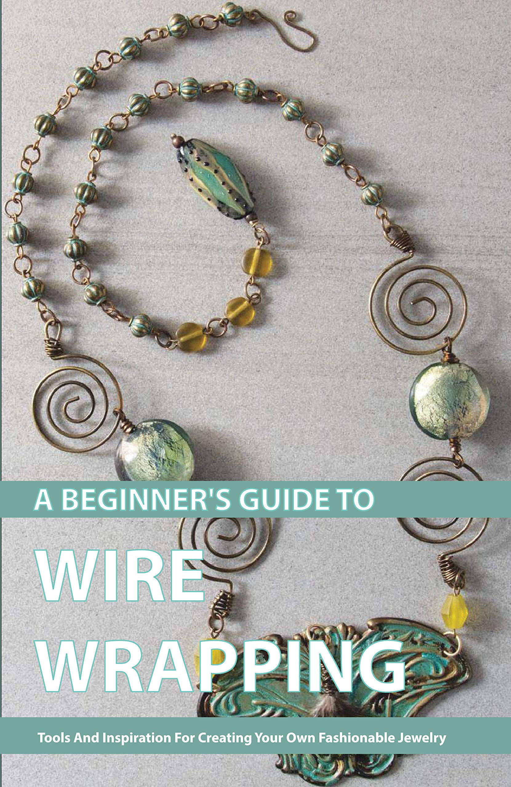 A Beginner'S Guide To Wire Wrapping- Tools And Inspiration For Creating ...