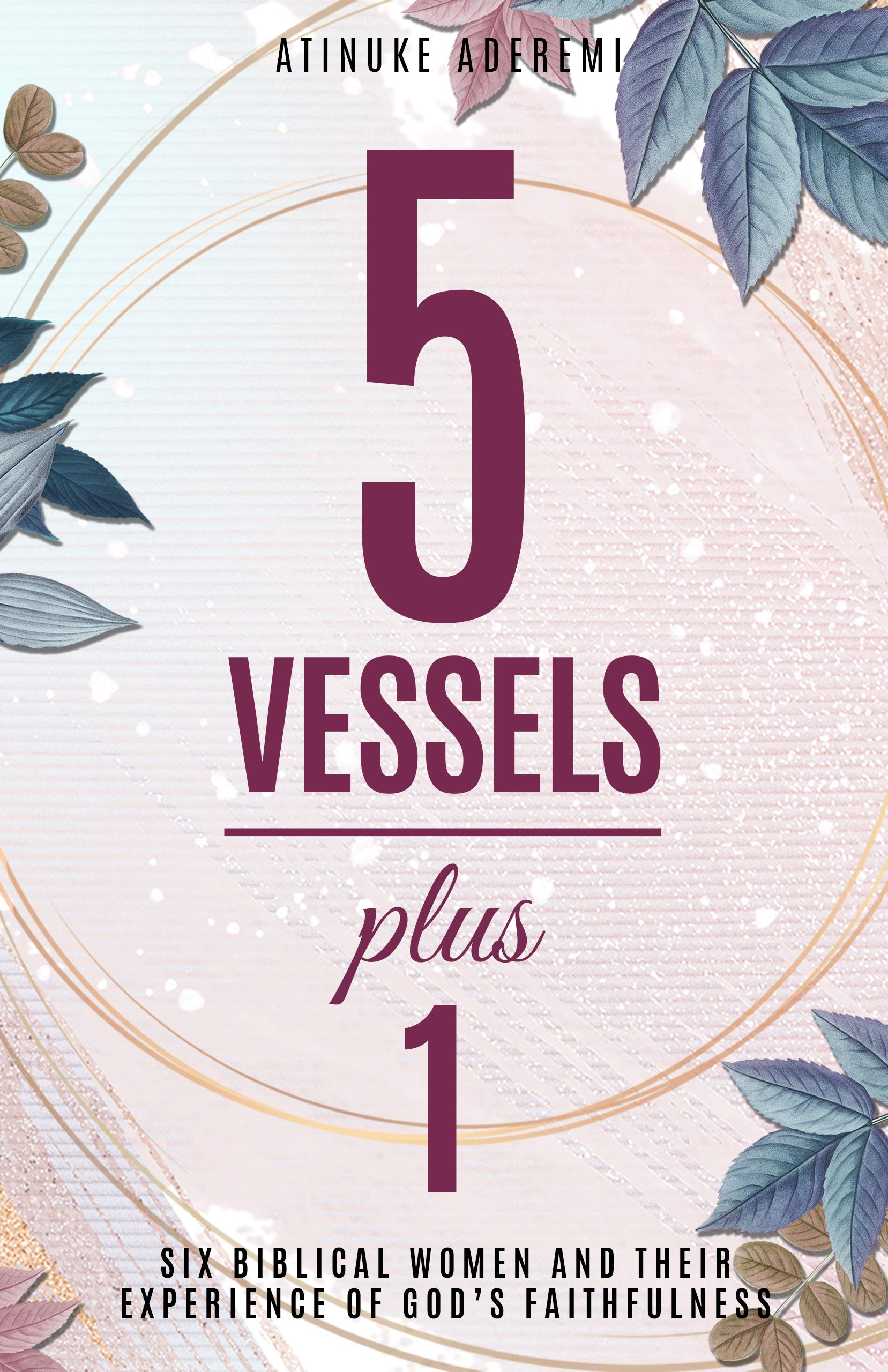 5 Vessels Plus 1: Six Biblical Women and their Experience of God’s ...