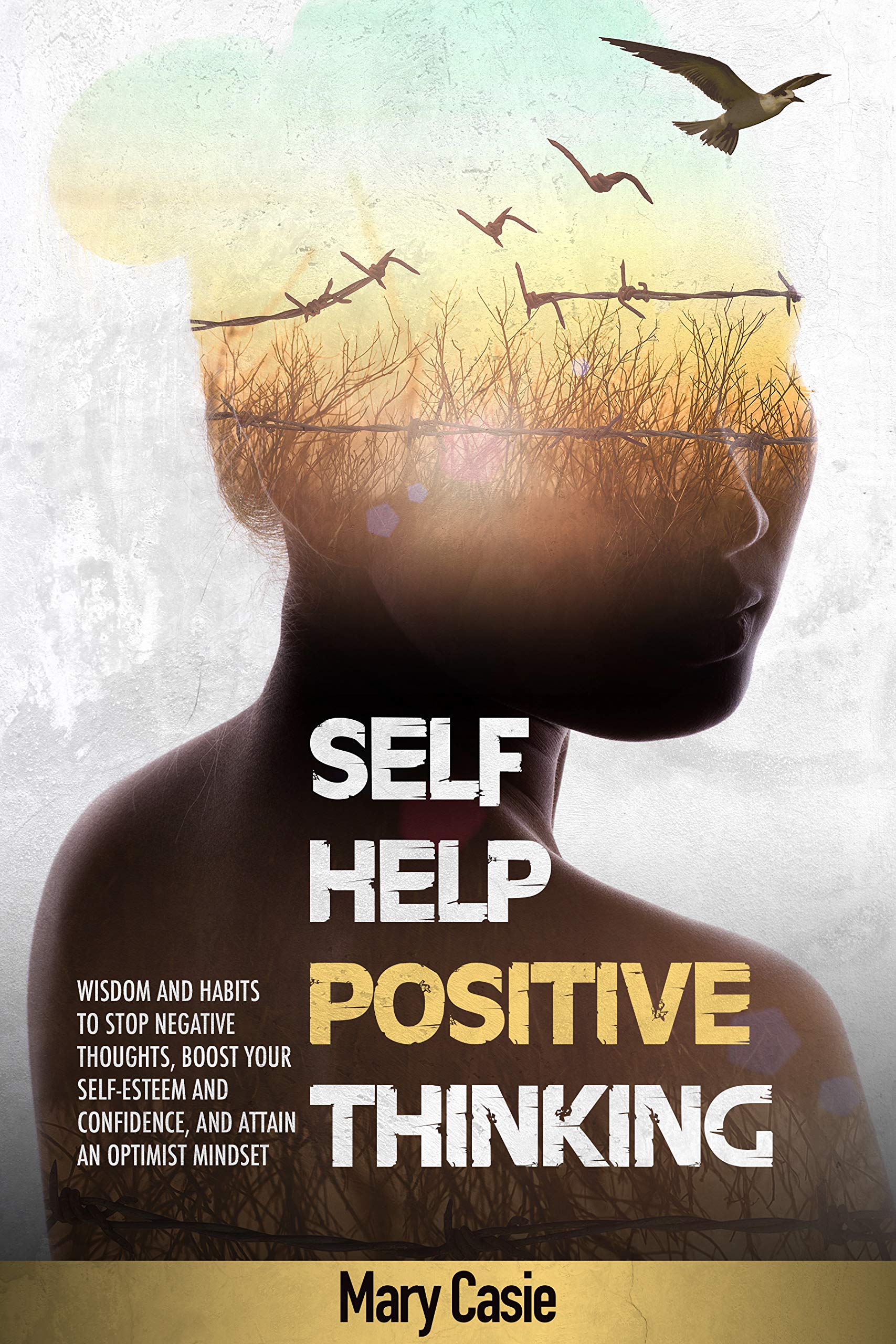 SELF-HELP POSITIVE THINKING: Wisdom and Habits to Stop Negative Thoughts, Boost Your Self-Esteem ...