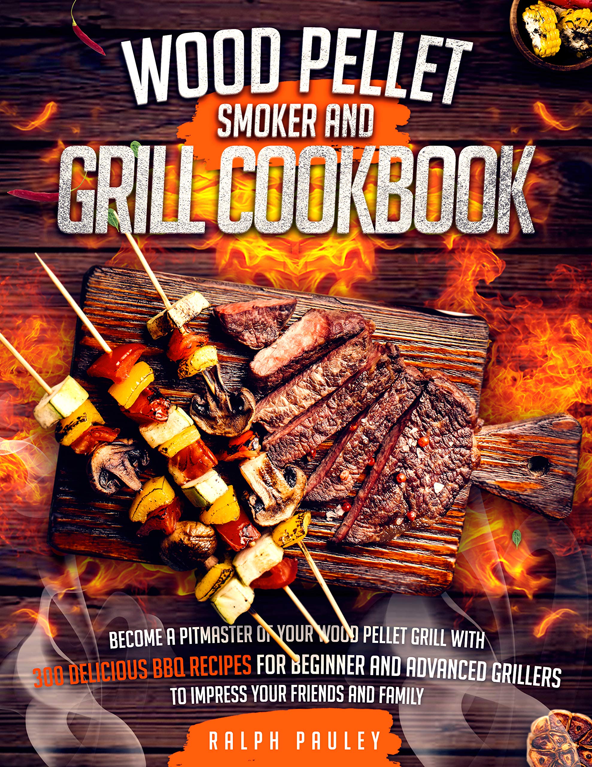 Wood Pellet Smoker and Grill Cookbook: Become a Pitmaster of Your Wood ...
