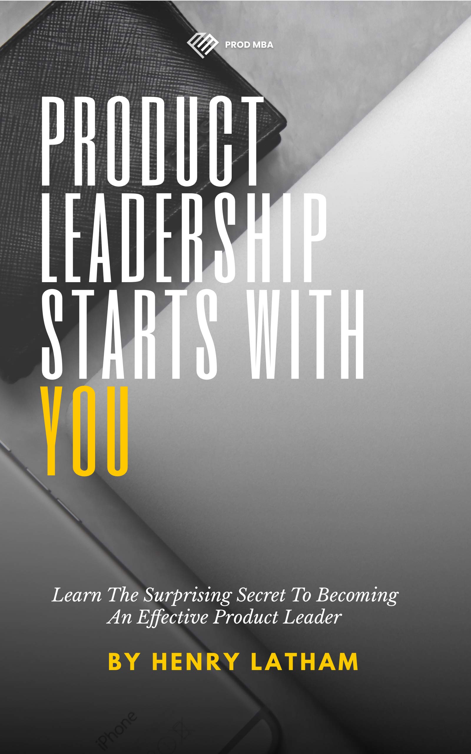 Product Leadership Starts With You: The Surprising Secret To Becoming ...